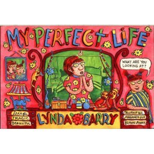 My Perfect Life by Lynda Barry — Reviews, Discussion, Bookclubs, Lists