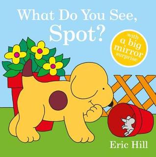 What Do You See, Spot? by Eric Hill — Reviews, Discussion, Bookclubs, Lists