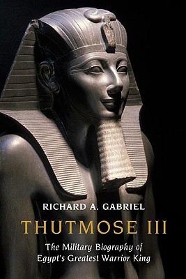 Thutmose III: The Military Biography of Egypt's Greatest Warrior King ...