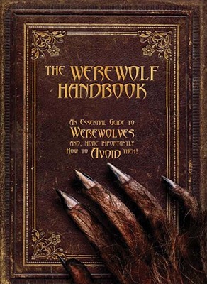 The Werewolf Handbook: An Essential Guide to Werewolves And, More ...