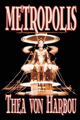 Metropolis by Thea von Harbou — Reviews, Discussion, Bookclubs, Lists