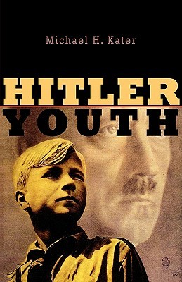 Hitler Youth by Michael H. Kater — Reviews, Discussion, Bookclubs, Lists