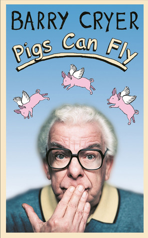 Pigs Can Fly by Barry Cryer — Reviews, Discussion, Bookclubs, Lists