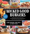 Wicked Good Burgers: Fearless Recipes and Uncompromising Techniques for ...