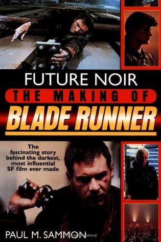 Future Noir: The Making of Blade Runner by Paul M. Sammon — Reviews ...