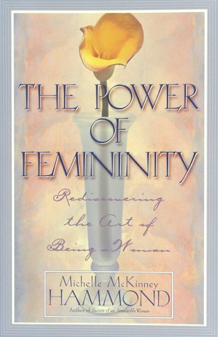 The Power of Femininity: Rediscovering the Art of Being a Woman by ...
