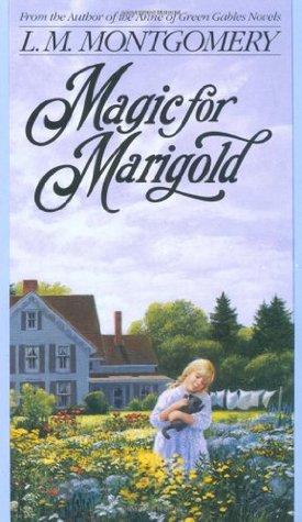 Magic for Marigold by L.M. Montgomery — Reviews, Discussion, Bookclubs ...