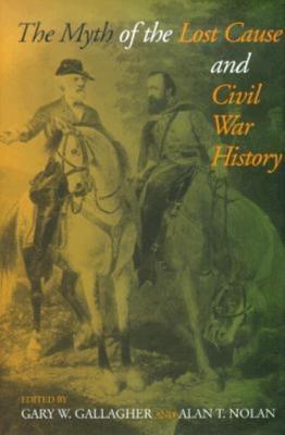 The Myth of the Lost Cause and Civil War History by Gary W. Gallagher ...