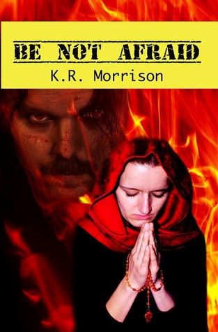 Be Not Afraid by K.R. Morrison — Reviews, Discussion, Bookclubs, Lists