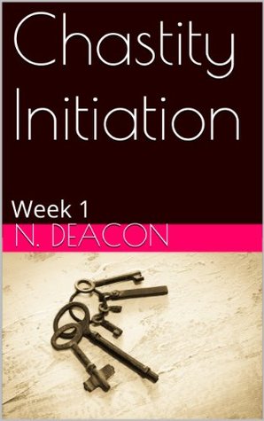 Chastity Initiation: Week 1 by N. Deacon — Reviews, Discussion ...