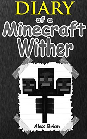 MINECRAFT: Diary Of A Minecraft Wither: (An Unofficial Minecraft Book ...