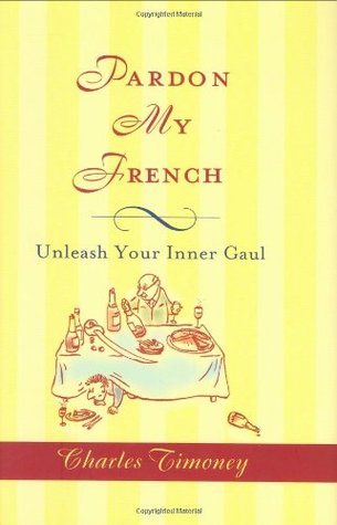 Pardon My French: Unleash Your Inner Gaul by Charles Timoney — Reviews ...