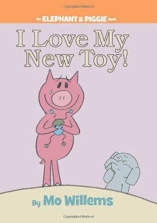 I Love My New Toy! by Mo Willems — Reviews, Discussion, Bookclubs, Lists