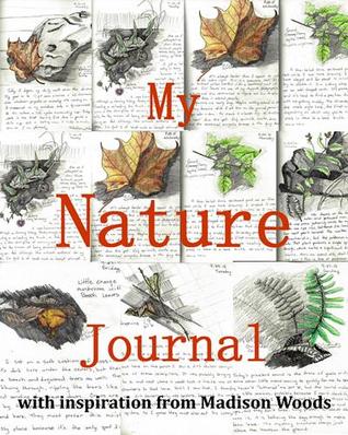 My Nature Journal by Madison Woods — Reviews, Discussion, Bookclubs, Lists