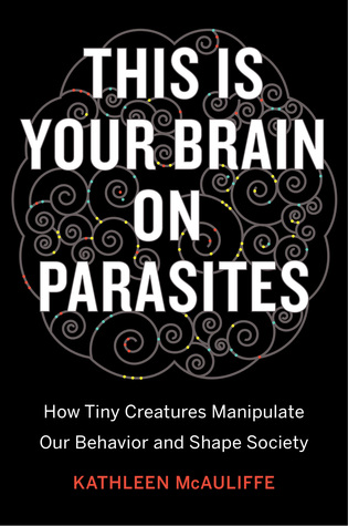 This Is Your Brain on Parasites: How Tiny Creatures Manipulate Our ...